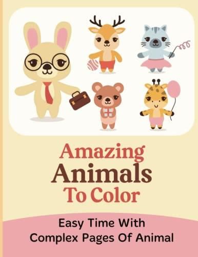 Amazing Animals To Color: Easy Time With Complex Pages Of Animal ...