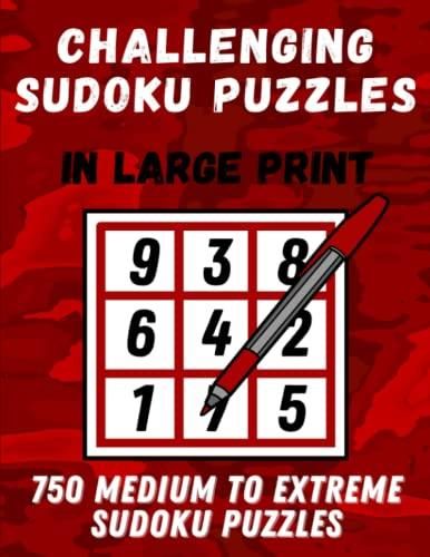 Challenging Sudoku Puzzles in Large Print: 750 Medium to Extreme Sudoku ...