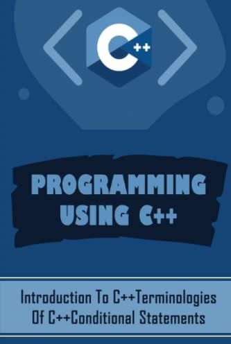 Programming Using C++: Introduction To C++Terminologies Of C++Conditional Statements ...