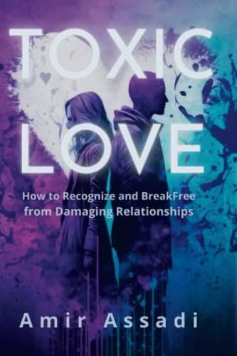 Toxic Love: How to Recognize and Break Free from Damaging Relationships ...