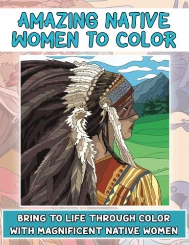 Amazing Native Women To Color: Bring To Life Through Color With ...