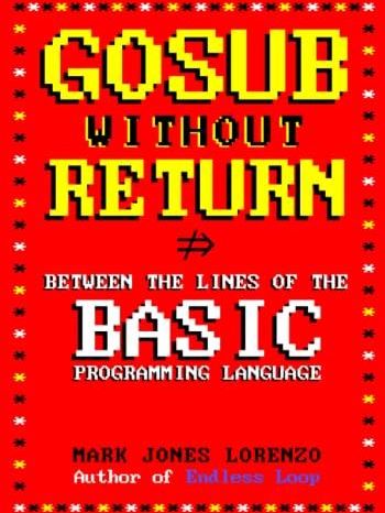 GOSUB Without RETURN: Between the Lines of the BASIC Programming ...