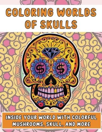 Coloring Worlds Of Skulls: Inside Your World With Colorful Mushrooms ...