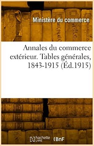 Annales du commerce extérieur. Tables générales, 1843-1915: Législation ...