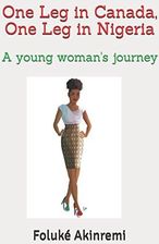 One Leg in Canada, One Leg in Nigeria: A young woman's journey ...