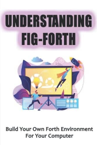 Understanding Fig-Forth: Build Your Own Forth Environment For Your ...