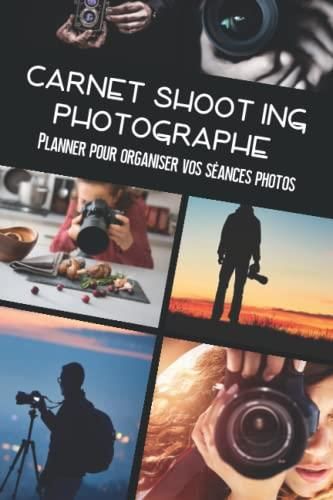 Carnet Shooting Photographe: Planner pour organiser vos Séances Photos , Gérer vos Réglages ...