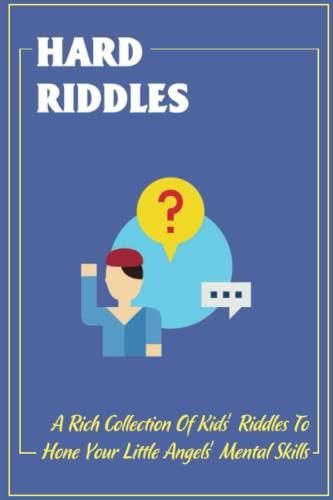 Hard Riddles: A Rich Collection Of Kids’ Riddles To Hone Your Little ...