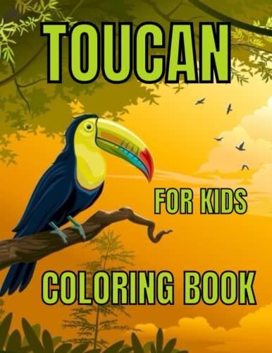 Toucan Coloring Book For Kids: A Kids Coloring Book With Fun And Easy ...