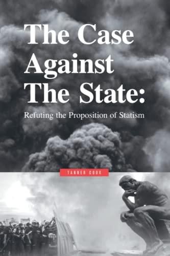The Case Against The State: Refuting the Proposition of Statism ...