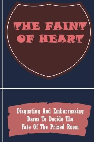The Faint Of Heart: Disgusting And Embarrassing Dares To Decide The ...