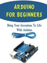 Arduino For Beginners: Bring Your Inventions To Life With Arduino ...