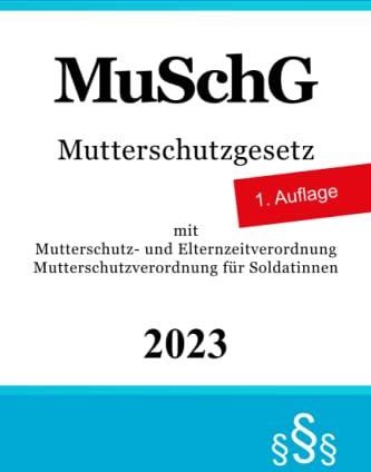 Mutterschutzgesetz mit Mutterschutz- und Elternzeitverordnung ...