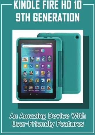 Kindle Fire HD 10 9Th Generation: An Amazing Device With User-Friendly ...