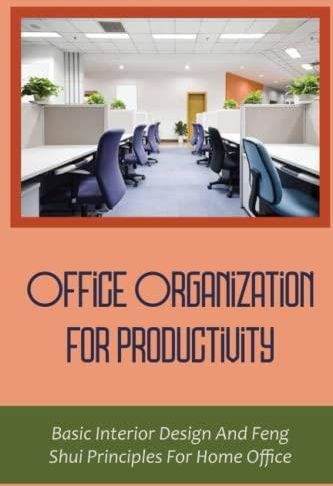 Office Organization For Productivity: Basic Interior Design And Feng ...