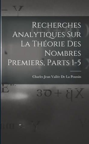 Recherches Analytiques Sur La Théorie Des Nombres Premiers, Parts 1-5 - Literatura obcojęzyczna ...