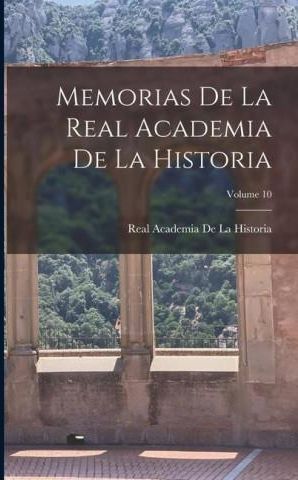 Memorias De La Real Academia De La Historia; Volume 10 - Literatura ...