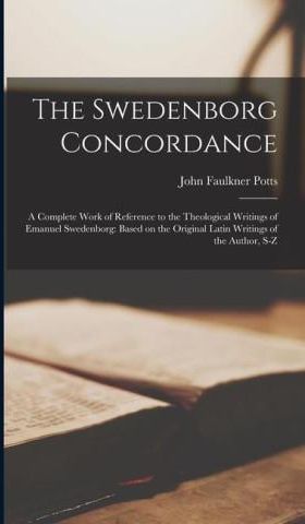 The Swedenborg Concordance: A Complete Work of Reference to the ...