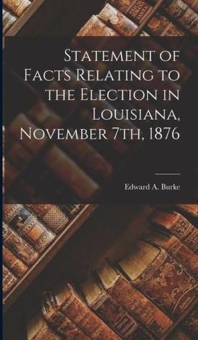 Statement of Facts Relating to the Election in Louisiana, November 7th ...