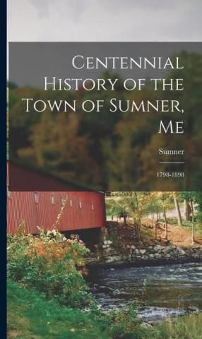 Centennial History of the Town of Sumner, Me: 1798-1898 - Literatura ...