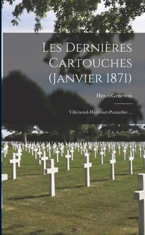 Les Derni?res Cartouches (Janvier 1871): Villersexel-Héricourt ...