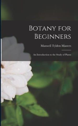Botany for Beginners: An Introduction to the Study of Plants ...