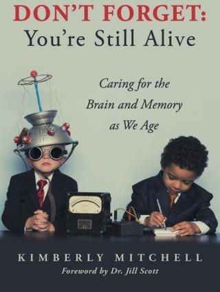 Don't Forget: You're Still Alive: Caring for the Brain and Memory as We ...