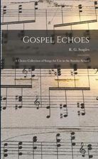 Gospel Echoes: A Choice Collection of Songs for Use in the Sunday ...