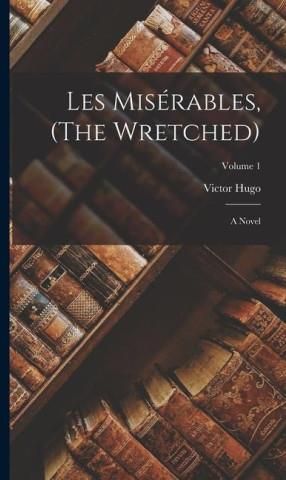 Les Misérables, (The Wretched): A Novel; Volume 1 - Literatura ...