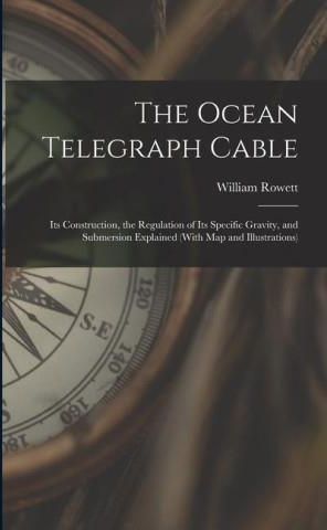 The Ocean Telegraph Cable: Its Construction, the Regulation of Its ...