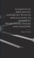 Elements of Descriptive Geometry With its Applications to Spherical ...