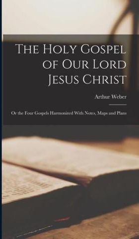 The Holy Gospel of Our Lord Jesus Christ: Or the Four Gospels ...