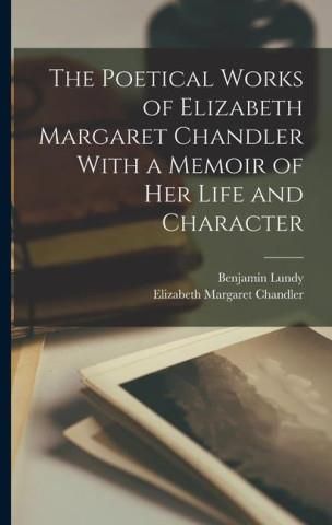 The Poetical Works of Elizabeth Margaret Chandler With a Memoir of her Life and Character ...