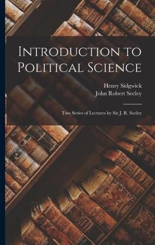 Introduction to Political Science; two Series of Lectures by Sir J. R ...