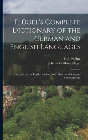 Flügel's Complete Dictionary of the German and English Languages ...