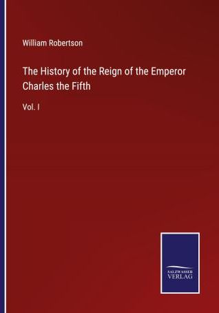 The History of the Reign of the Emperor Charles the Fifth - Literatura ...