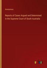 Reports of Cases Argued and Determined in the Supreme Court of South Australia - Literatura ...