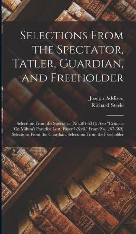 Selections From the Spectator, Tatler, Guardian, and Freeholder ...