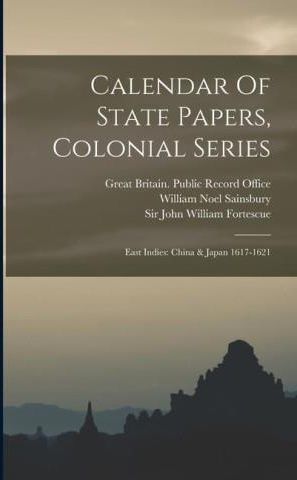 Calendar Of State Papers, Colonial Series: East Indies: China & Japan 1617-1621 - Literatura ...