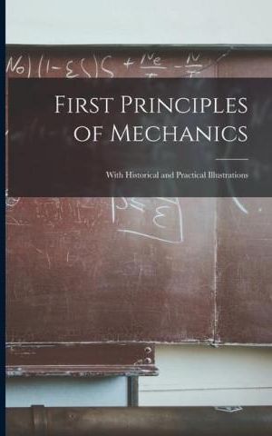 First Principles of Mechanics: With Historical and Practical ...