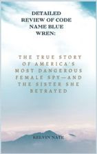 Detailed Review of Code Name Blue Wren:: The True Story of America's Most Dangerous Female Spy ...