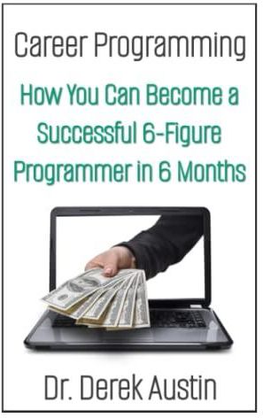 Career Programming: How You Can Become a Successful 6-Figure Programmer ...
