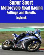 Super Sport Motorcycle Road Racing Settings and Results Logbook - The ...