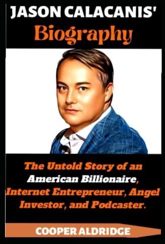 JASON CALACANIS' BIOGRAPHY: The Untold Story of an American Billionaire ...
