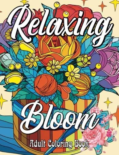 Relaxing Bloom Adult Coloring Book: Botanical Garden Coloring Book: An ...
