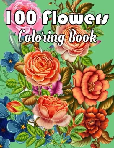 100 Flowers Coloring Book: A Coloring Book for Adults A Stress Relief ...
