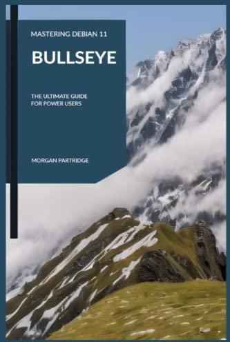 Mastering Debian 11 Bullseye: The Ultimate Guide for Power Users: Maximize your Debian 11 ...
