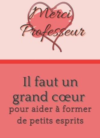 Merci professeur - Il faut un grand coeur pour aider à former de petits ...