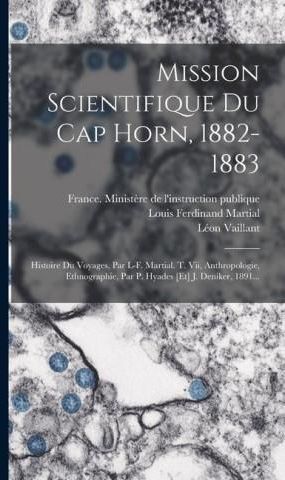 Mission Scientifique Du Cap Horn, 1882-1883: Histoire Du Voyages, Par L ...