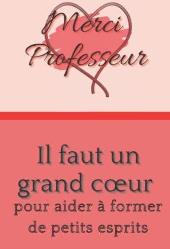 Merci professeur - Il faut un grand coeur pour aider à former de petits ...